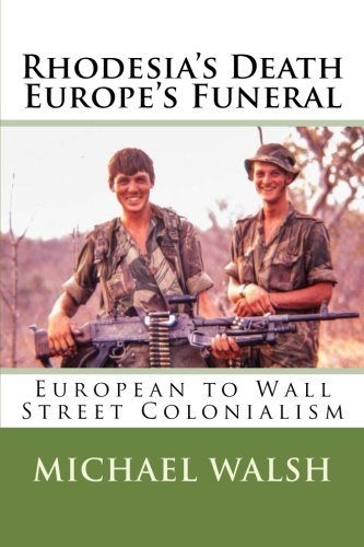 Rhodesia's Death Europe's Funeral: European to Wall Street Colonialism ...