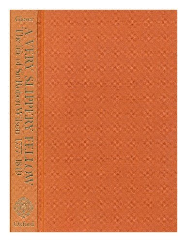 A Very Slippery Fellow: The Life of Sir Robert Wilson, 1777-1849 by ...