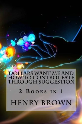 Dollars Want Me and How to Control Fate Through Suggestion by Henry ...
