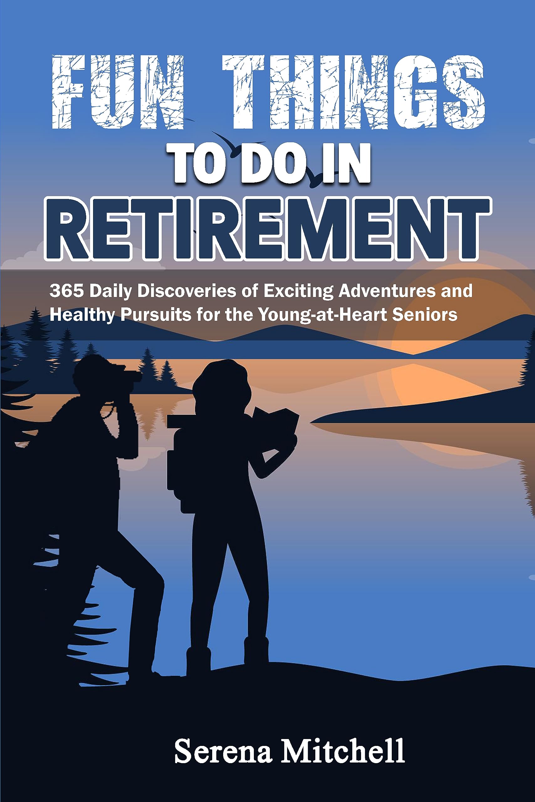 Fun Things to Do in Retirement: 365 Daily Discoveries of Exciting ...