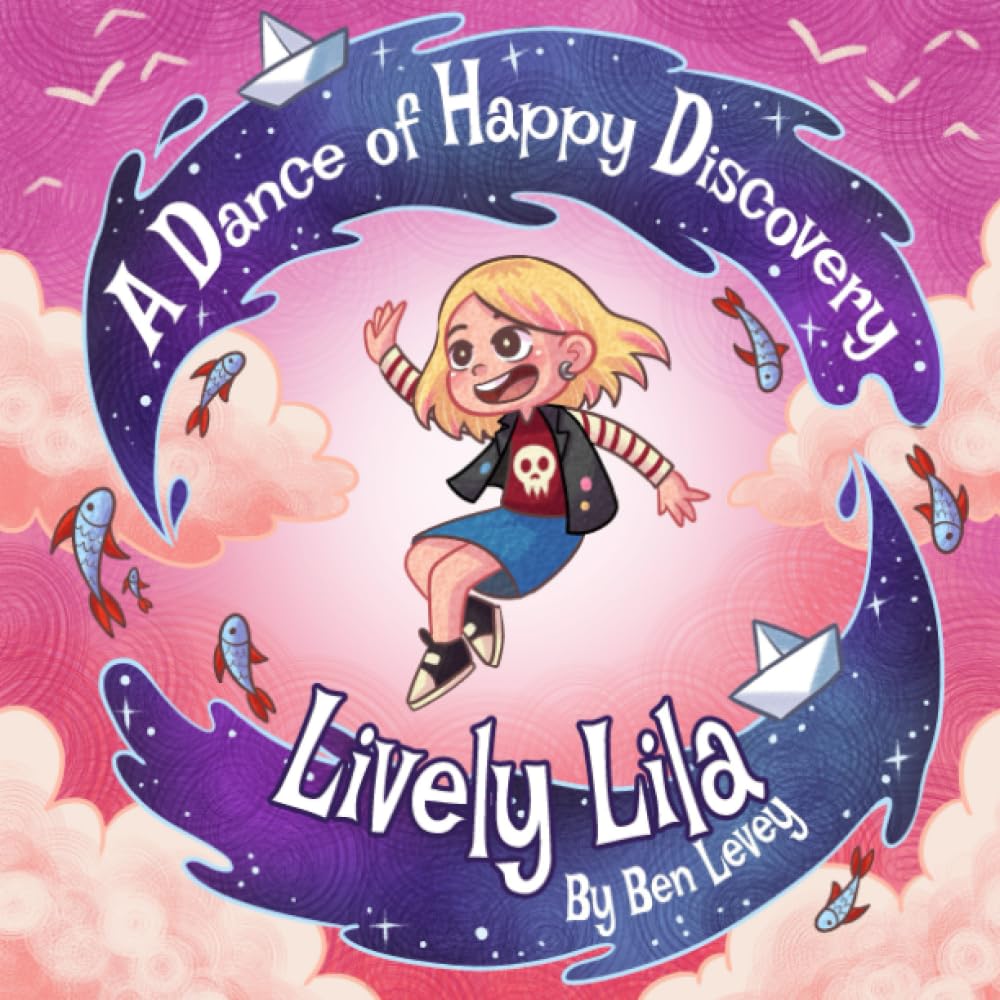 Lively Lila: A Dance of Happy Discovery by Ben Levey | Goodreads