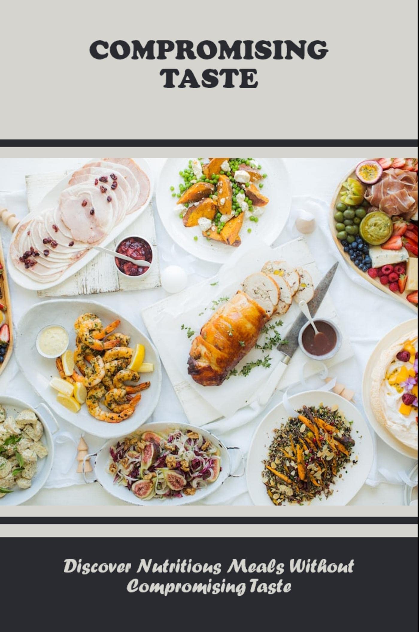 Compromising Taste: Discover Nutritious Meals Without Compromising ...