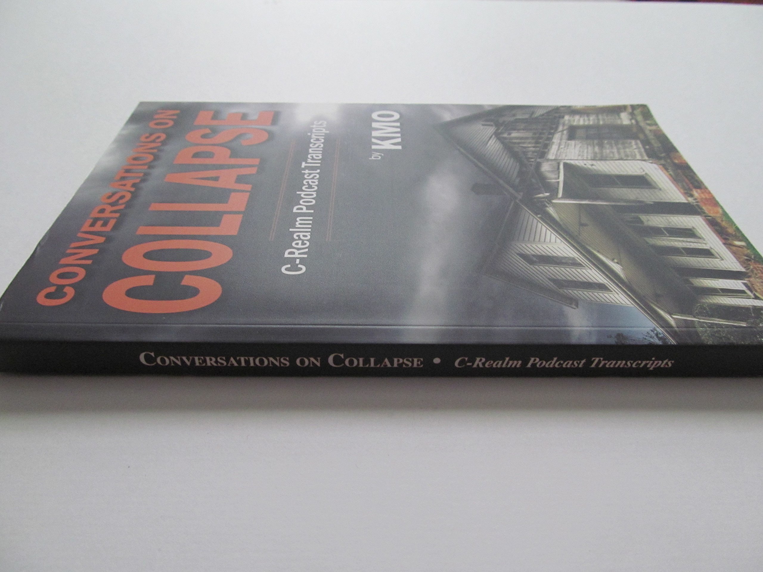 Conversations on Collapse: C-Realm Podcast Transcripts by Kevin Michael ...