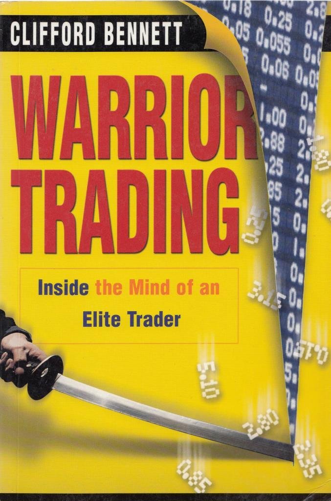 Warrior Trading: Inside the Mind of an Elite Trader by Clifford Bennett | Goodreads