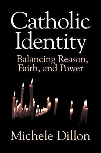 Catholic Identity: Balancing Reason, Faith, and Power by Michele Dillon ...