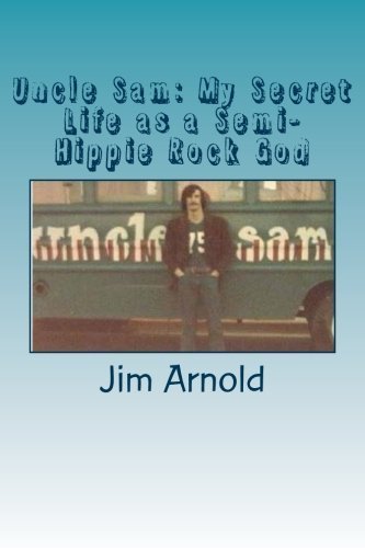 Uncle Sam: My Secret Life as a Semi-Hippie Rock God by Jim Arnold by ...
