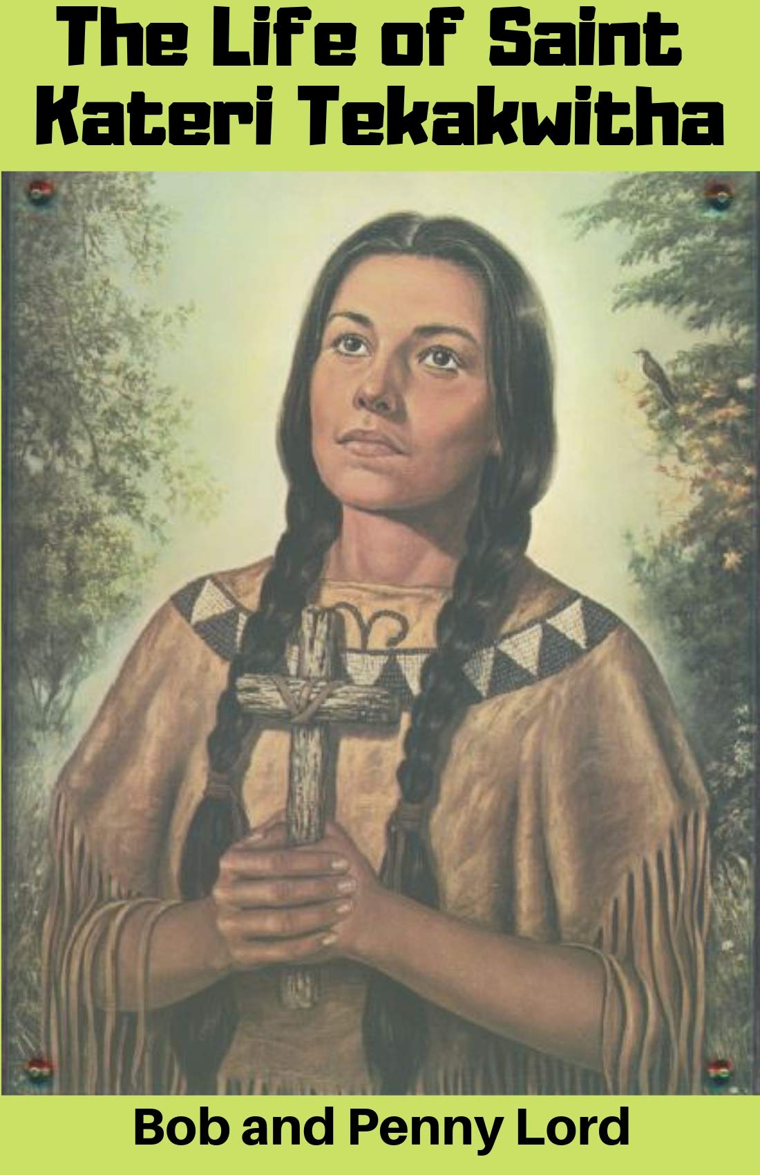The Life of Saint Kateri Tekakwitha by Bob and Penny Lord | Goodreads