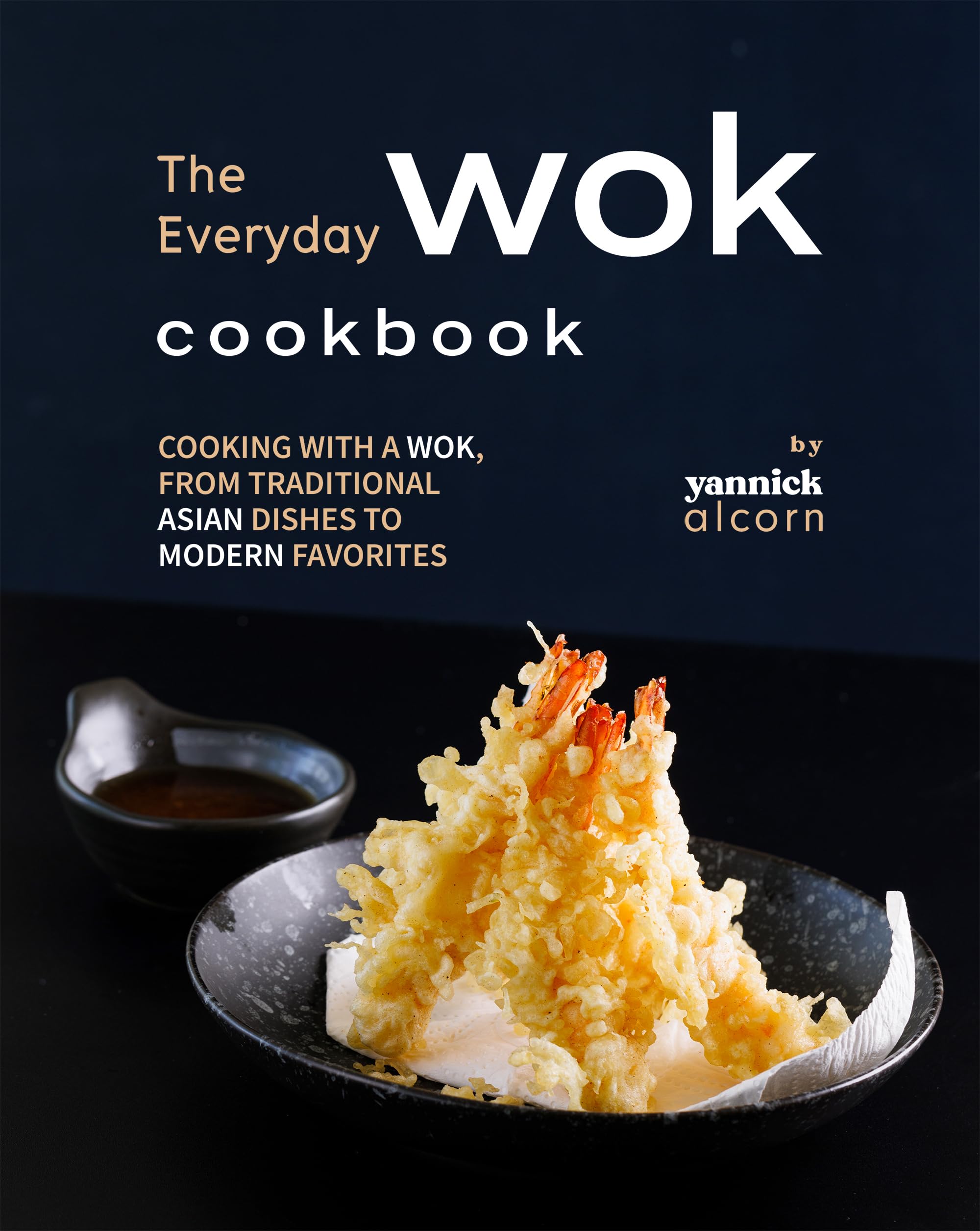 The Everyday Wok Cookbook: Cooking with a Wok, from Traditional Asian ...