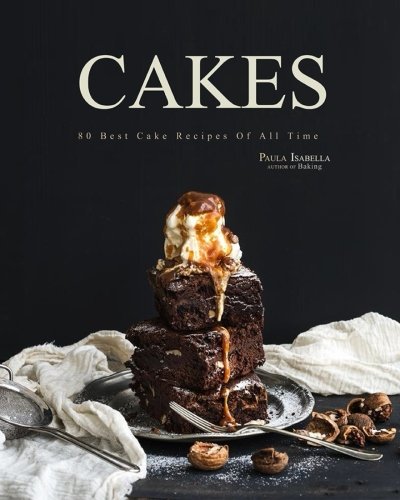 Cakes: 80 Best Cake Recipes Of All Time (Baking Cookbooks, Baking ...