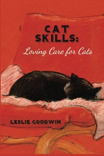 CAT SKILLS: Loving Care for Cats by Leslie A. Goodwin by Leslie Goodwin ...