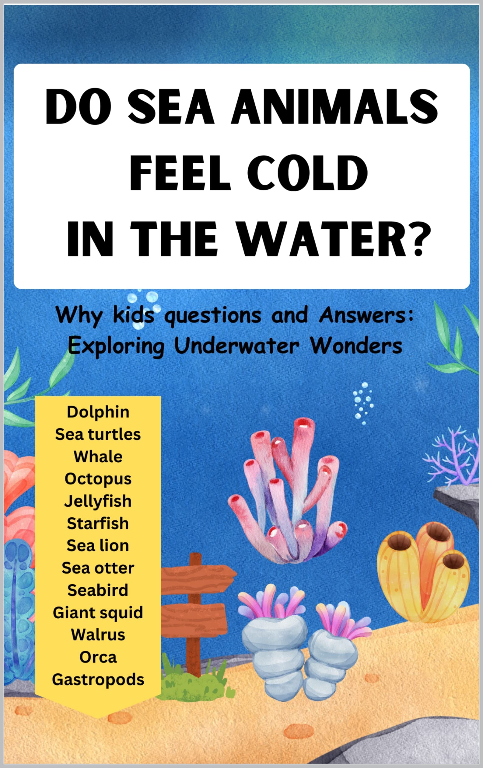 Do sea animals feel cold in the water?: Why kids questions and answers ...