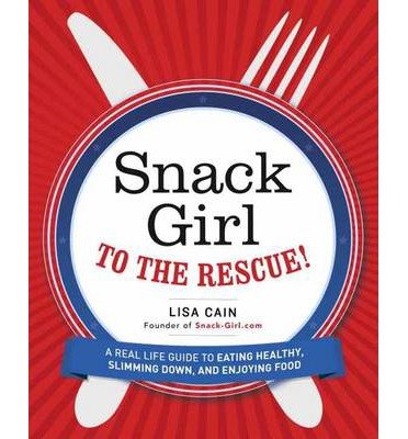 Snack Girl to the Rescue!: A Real-Life Guide to Losing Weight and ...