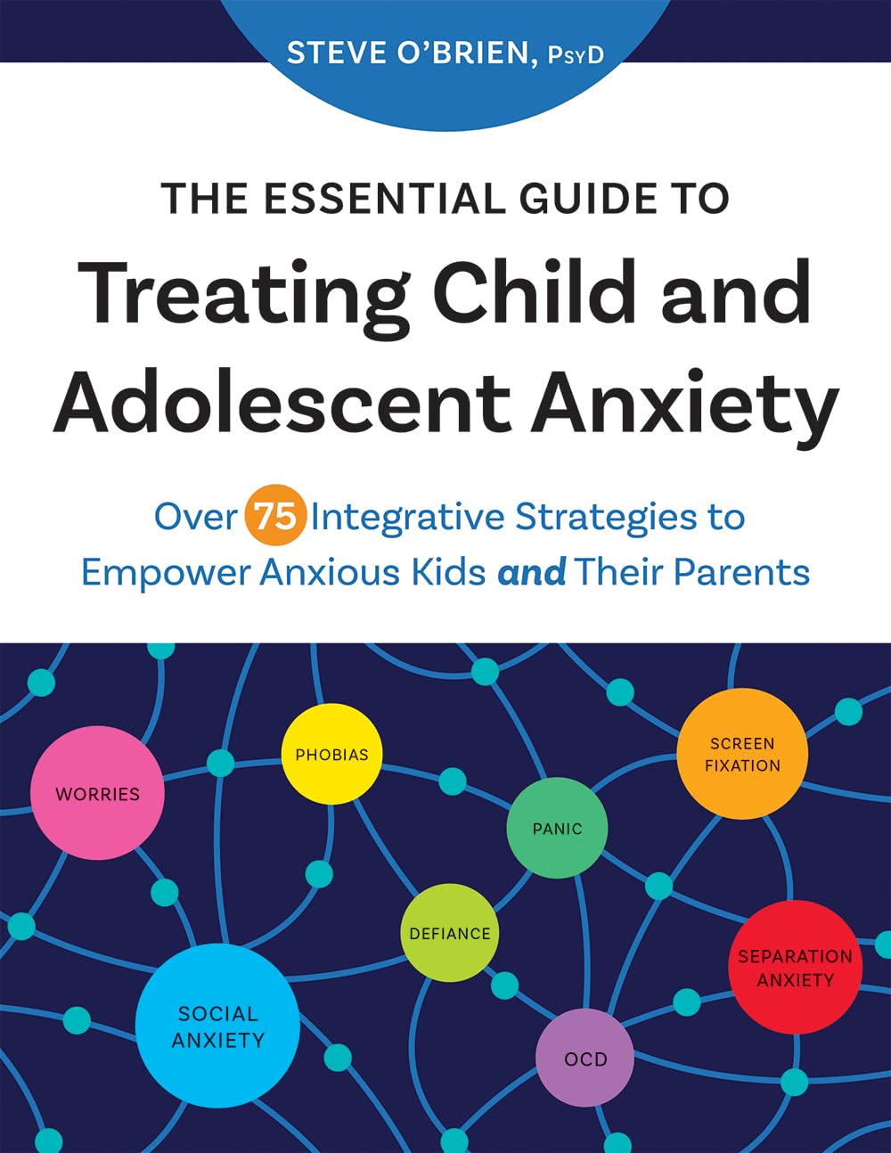 The Essential Guide to Treating Child and Adolescent Anxiety: Over 75 ...