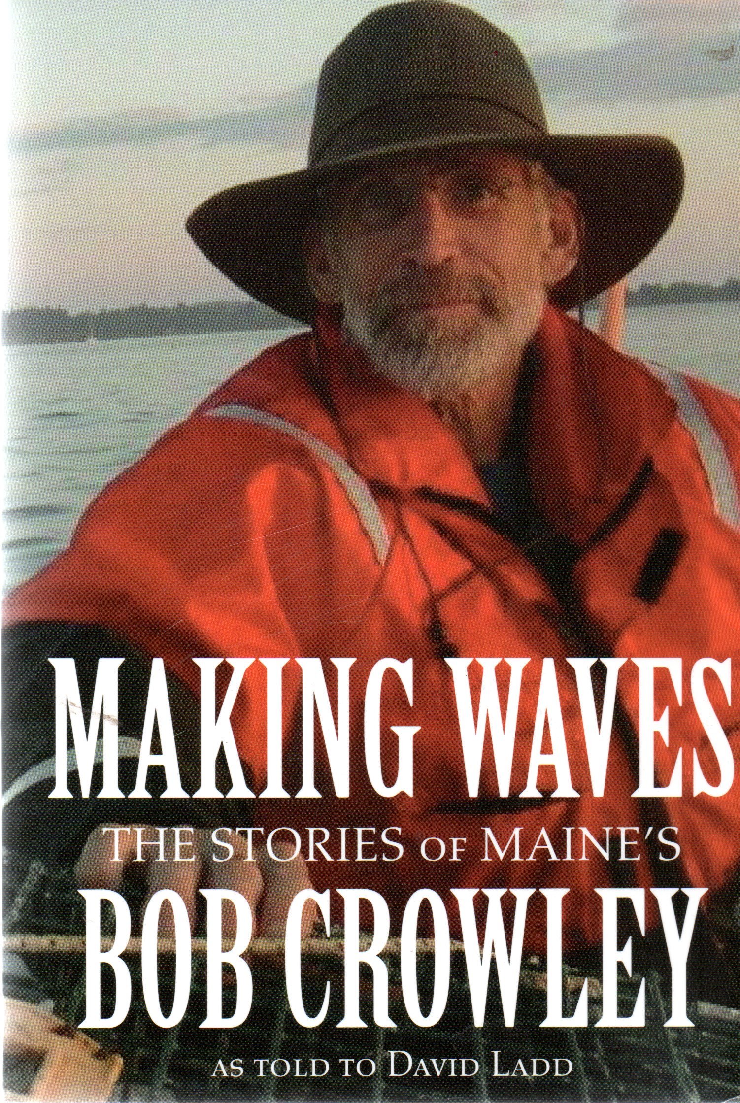 Making Waves: The Stories of Maine's Bob Crowley as told to David Ladd ...