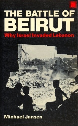 The Battle of Beirut: Why Israel Invaded Lebanon by Michael Jansen by ...