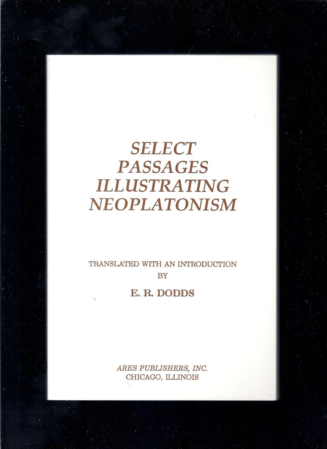Select Passages Illustrating Neoplatonism by E.R. Dodds | Goodreads