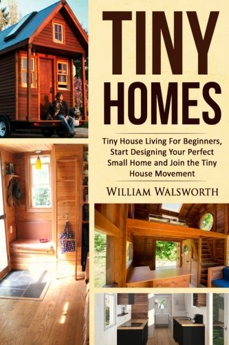 Tiny Homes: Tiny House Living for Beginners, Start Designing Your ...