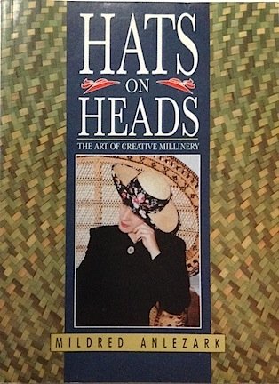 Hats on Heads the Art of Creative Millinery by Mildred Anlezark | Goodreads