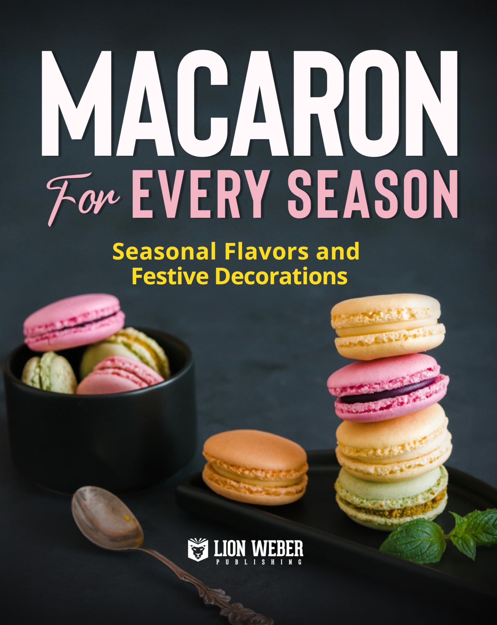 Macaron for Every Season: Seasonal Flavors and Festive Decorations by ...