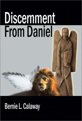Discernment From Daniel by Bernie Calaway by Bernie L. Calaway | Goodreads