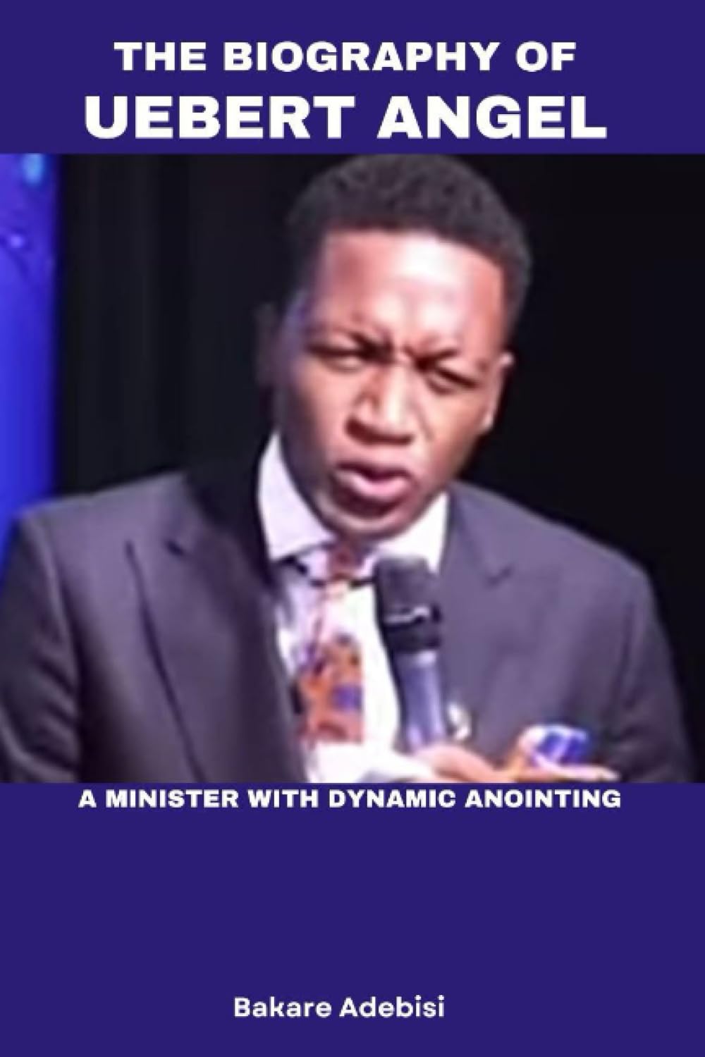 THE BIOGRAPHY OF UEBERT ANGEL: A minister with dynamic anointing by ...
