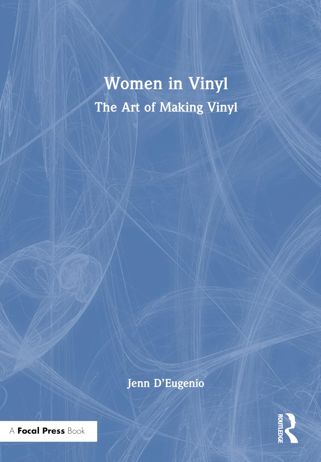 Women in Vinyl: The Art of Making Vinyl by Jenn D’Eugenio | Goodreads