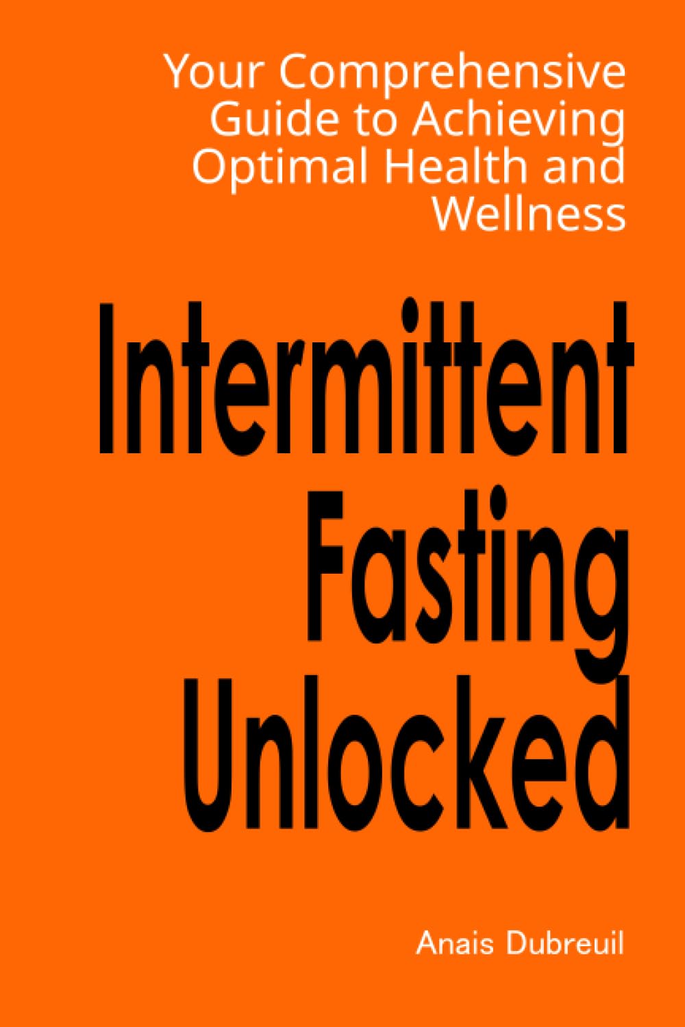 Intermittent Fasting Unlocked: Your Comprehensive Guide to Achieving ...
