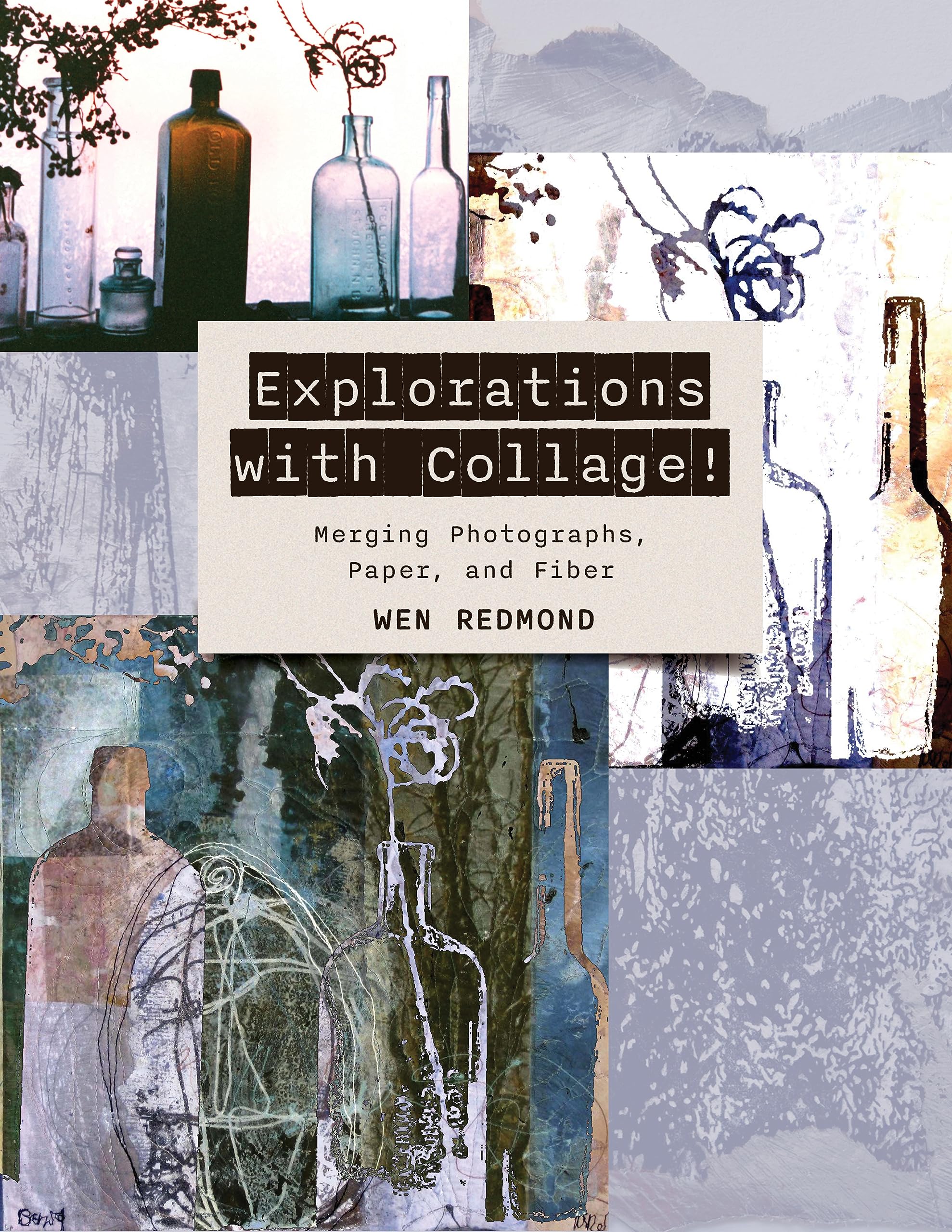 Explorations with Collage!: Merging Photographs, Paper, and Fiber by ...