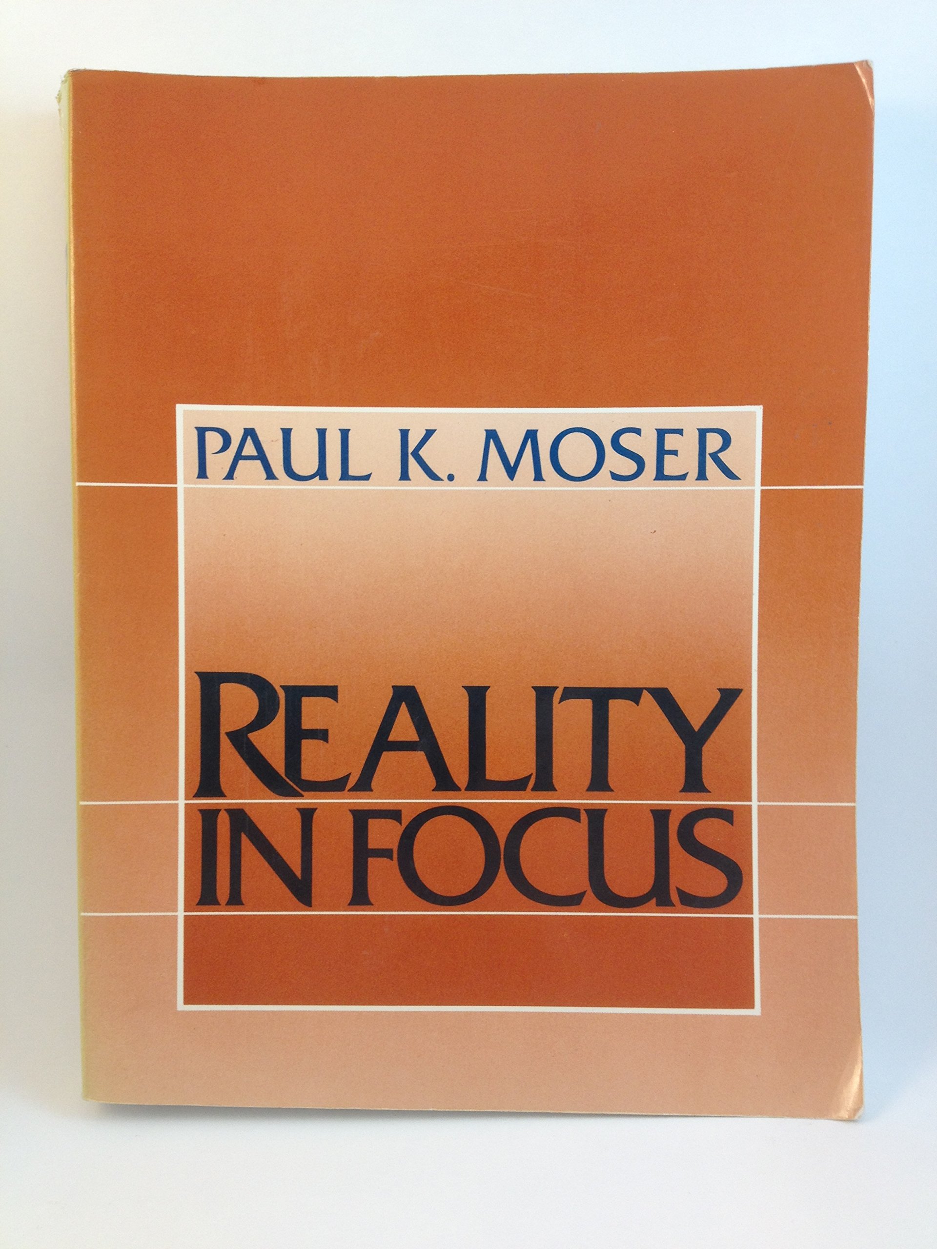Reality in Focus: Contemporary Readings on Metaphysics by Paul K. Moser ...