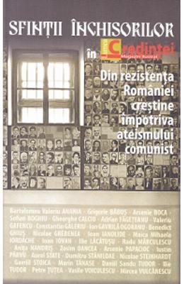 Sfintii inchisorilor in Lumea Credintei. Din rezistenta Romaniei Crestine impotriva ateismului ...