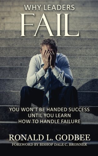 Why Leaders Fail: You Won't Be Handed Success Until You Learn How To ...
