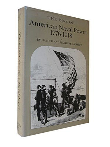 The Rise of American Naval Power, 1776-1918 by Harold Hance Sprout ...