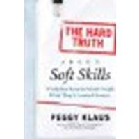 The Hard Truth About Soft Skills: Workplace Lessons Smart People Wish ...