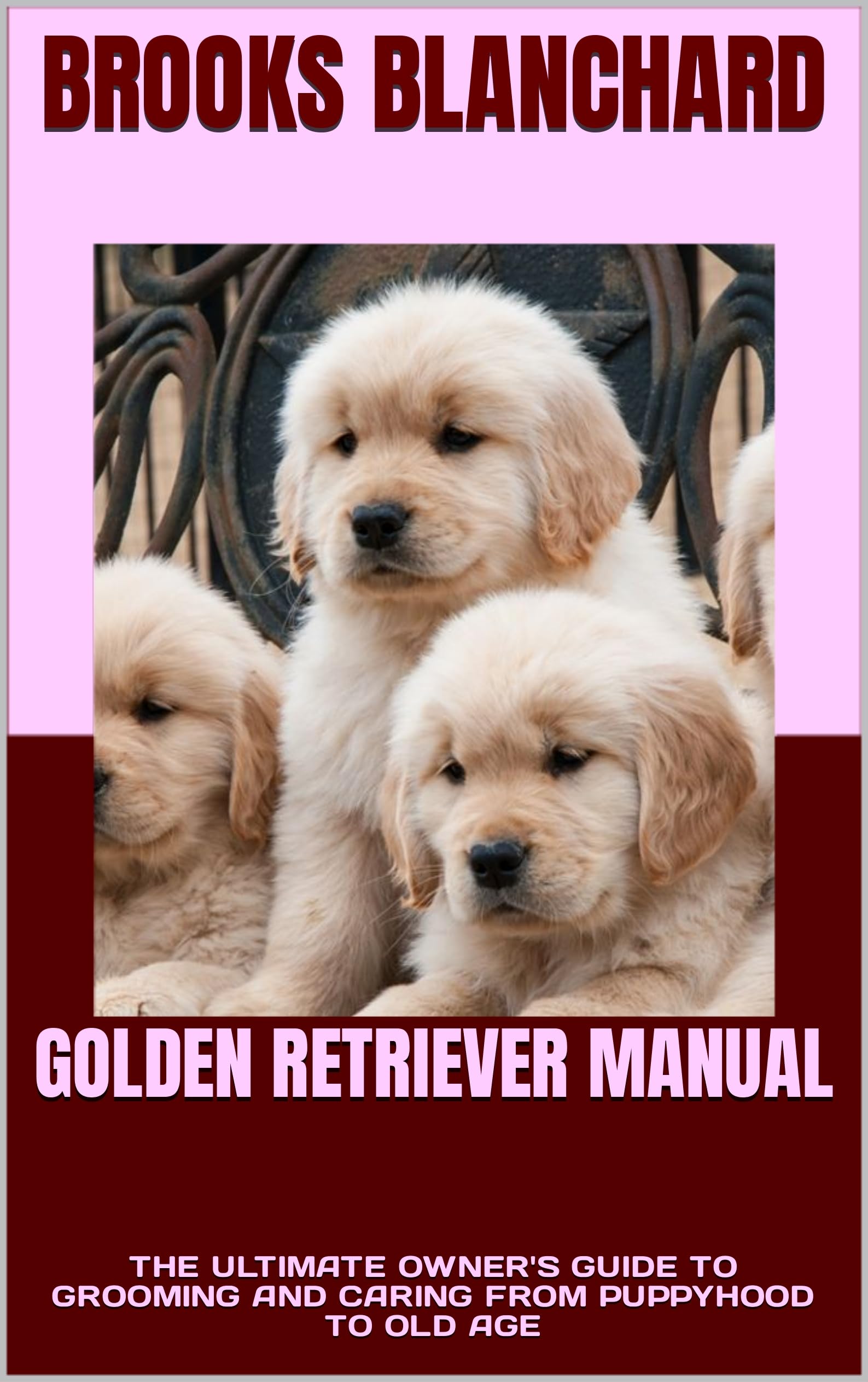 GOLDEN RETRIEVER MANUAL: THE ULTIMATE OWNER'S GUIDE TO GROOMING AND ...