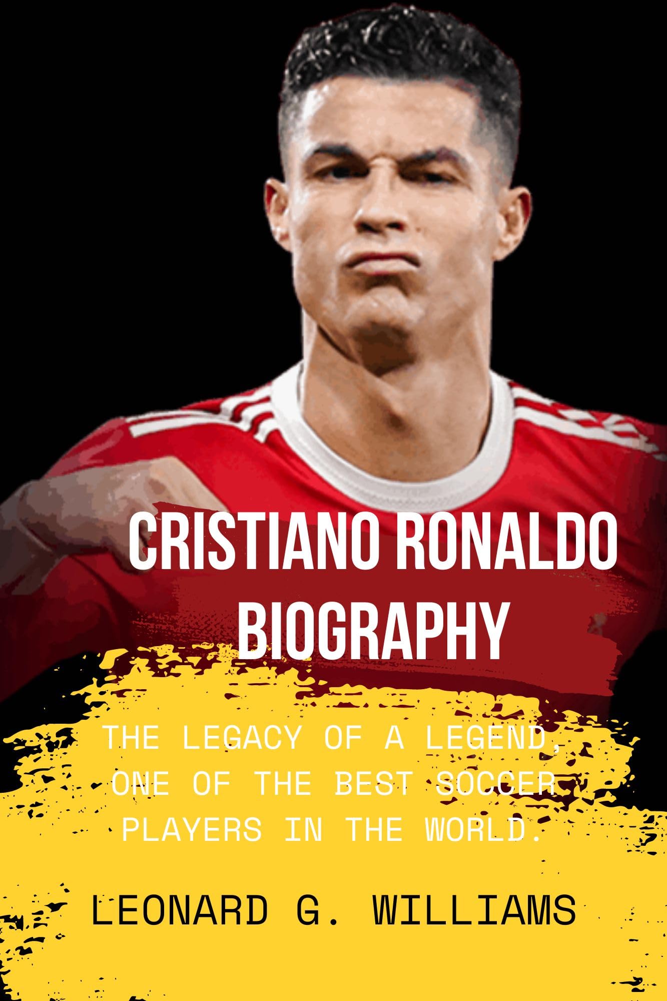 Cristiano Ronaldo Biography: Beyond the Pitch. The Legacy of a Legend, one of the best soccer ...