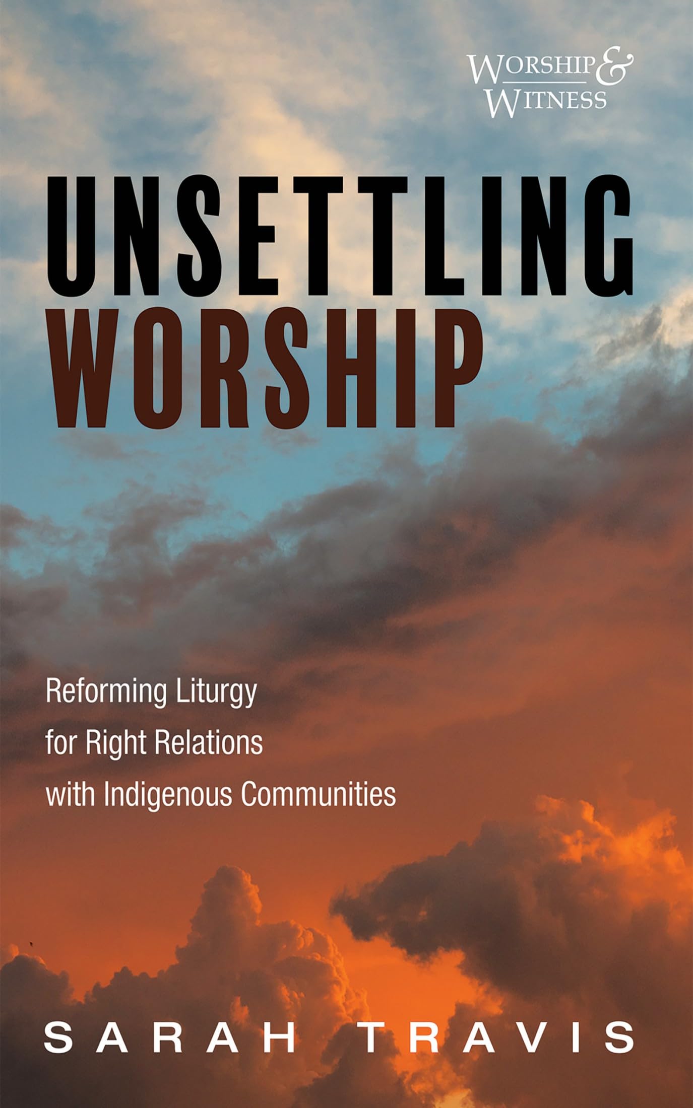 Unsettling Worship: Reforming Liturgy for Right Relations with ...
