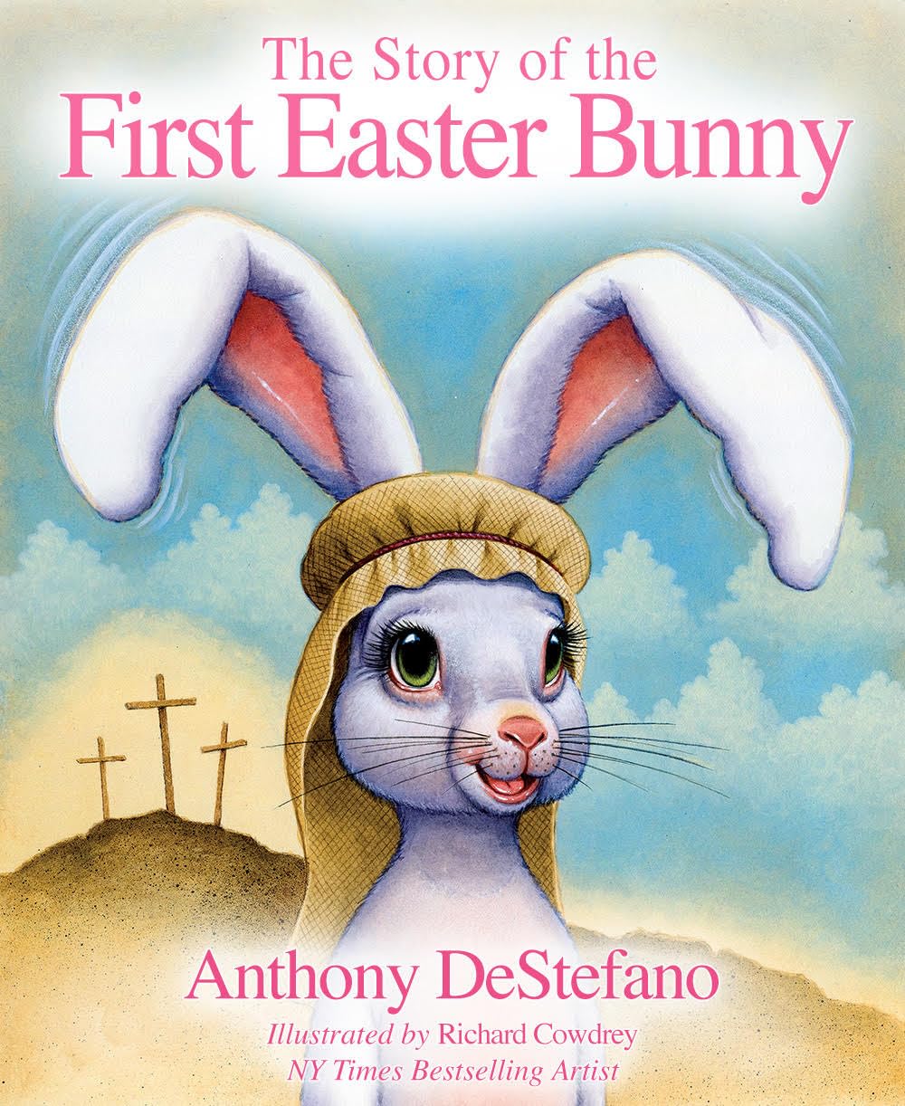 The Story of the First Easter Bunny by Anthony DeStefano | Goodreads