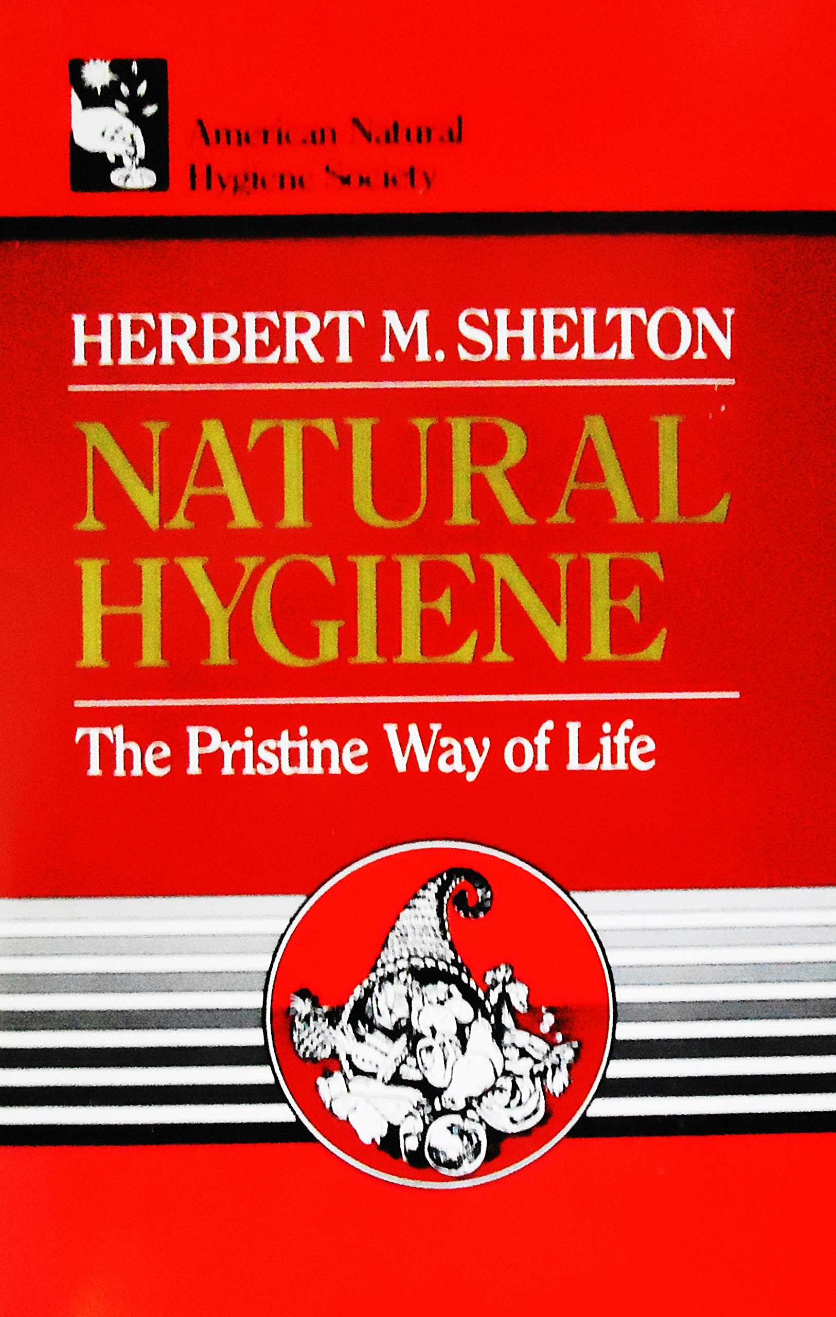 Natural Hygiene: The Pristine Way of Life by Herbert M. Shelton | Goodreads