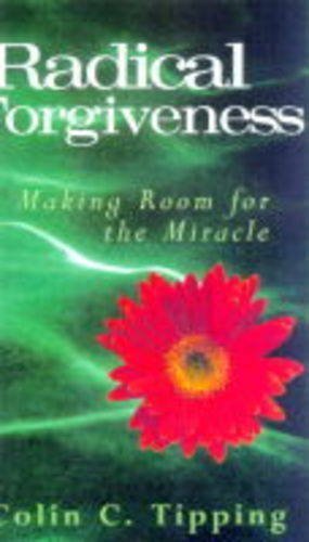 Radical Forgiveness: Making Room for the Miracle by Tipping, Colin C ...