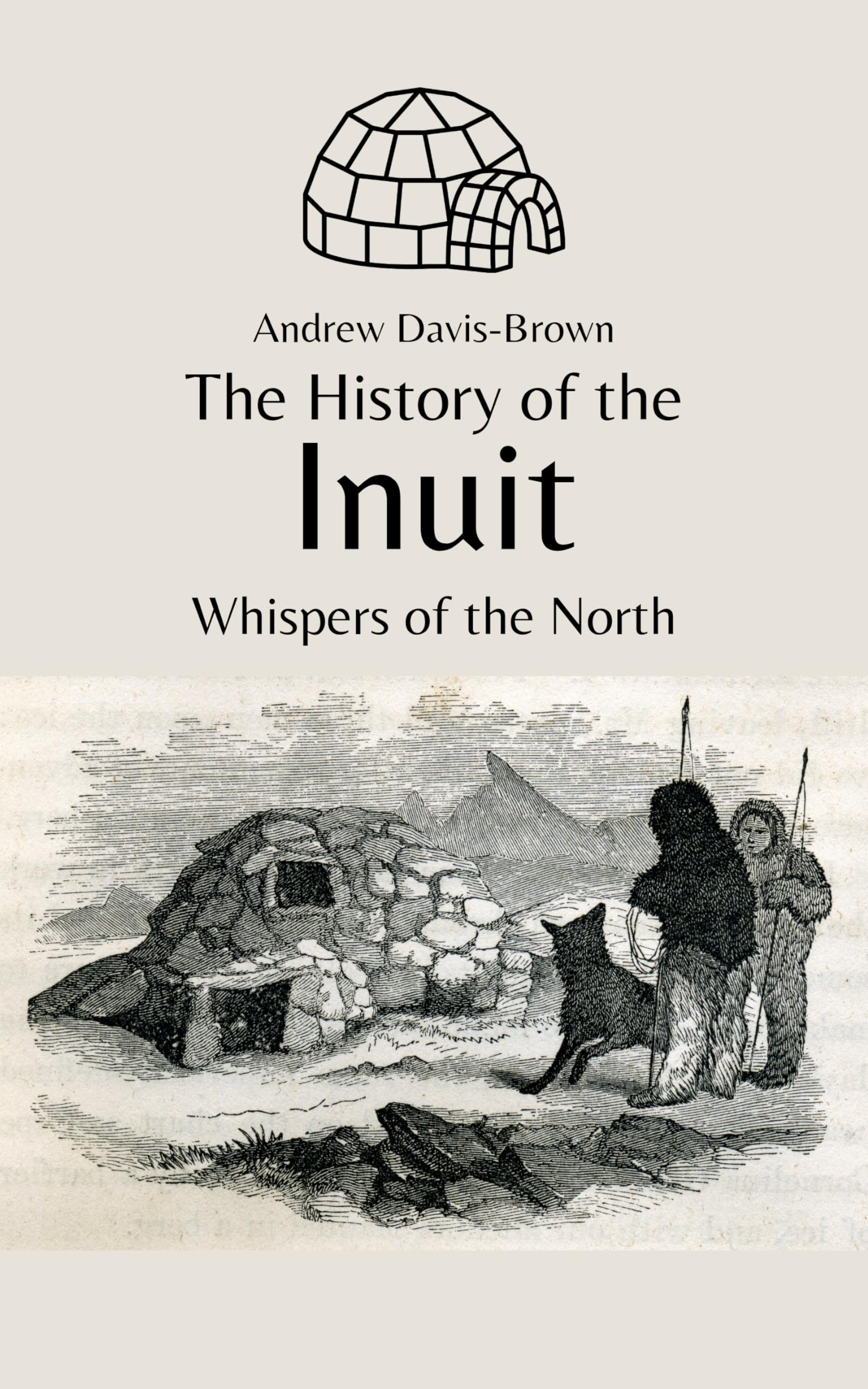 The History of the Inuit: Whispers of the North by Andrew Davis-Brown ...