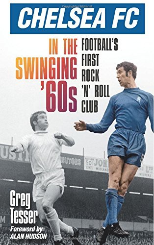 Chelsea FC in the Swinging '60s: Football's First Rock 'n' Roll Club by ...