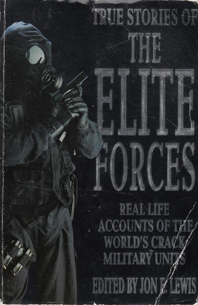True Stories of the Elite Forces: Real Life Accounts of the World's ...