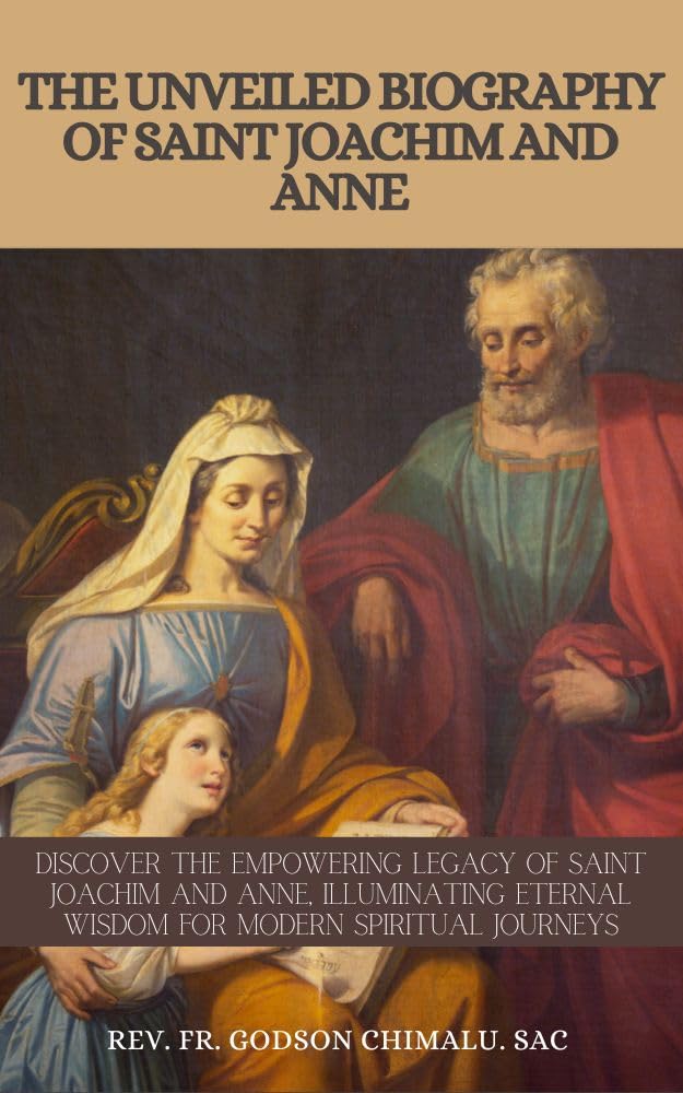 THE UNVEILED BIOGRAPHY OF SAINT JOACHIM AND ANNE: DISCOVER THE EMPOWERING LEGACY OF SAINT ...