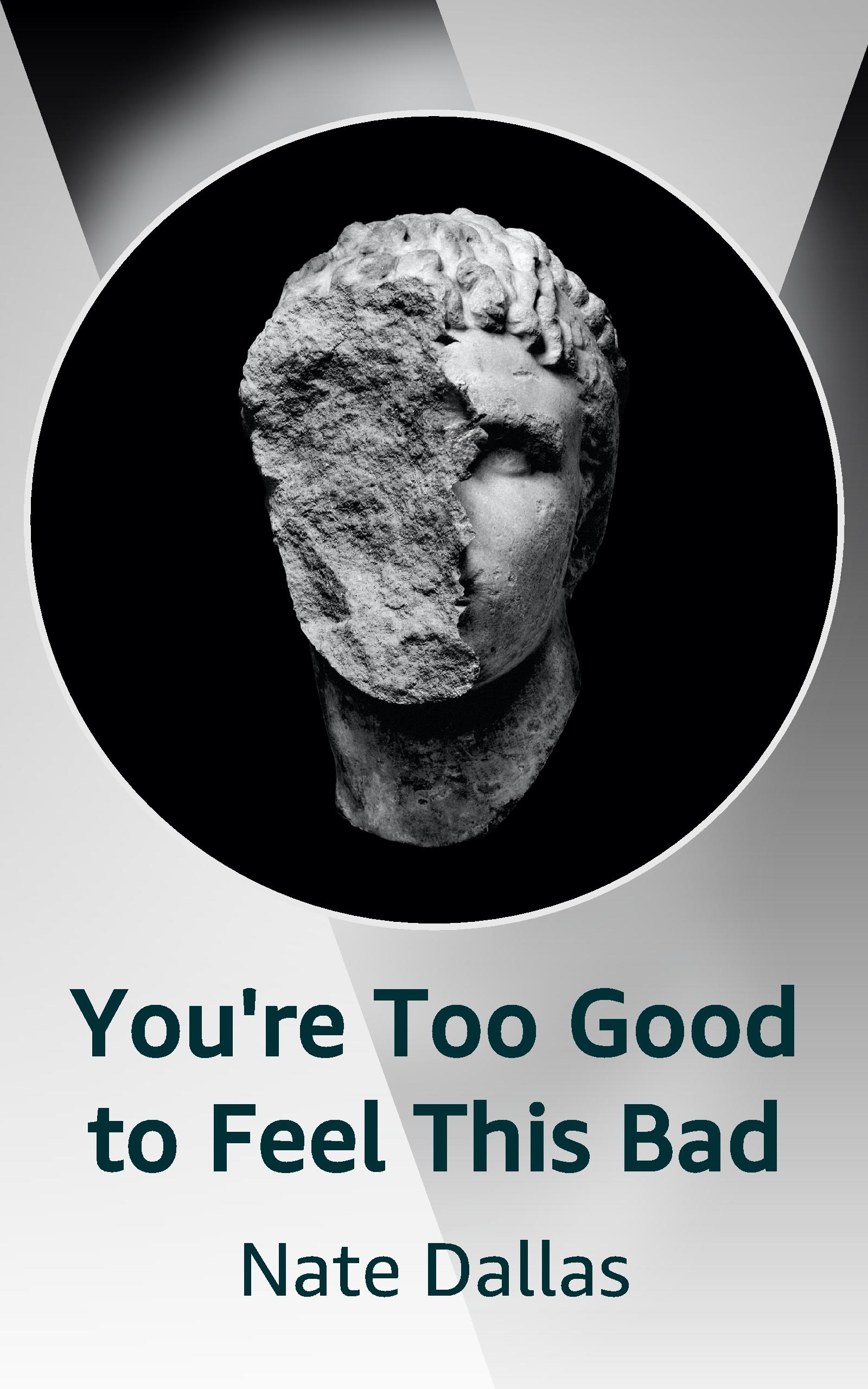You're Too Good to Feel This Bad by Nate Dallas | Goodreads