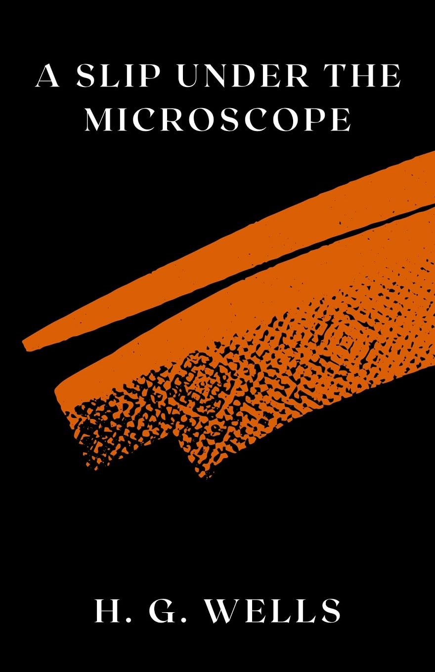 A Slip under the Microscope : Annotated by H.G. Wells | Goodreads