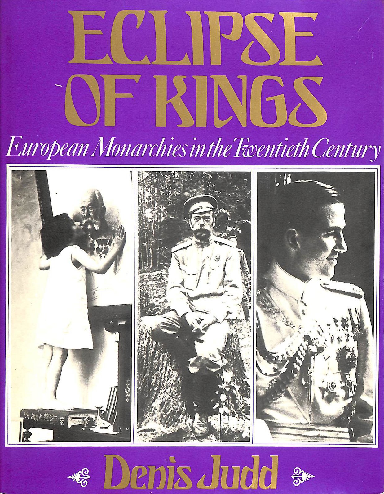 Eclipse of Kings: European Monarchs in the 20th Century by Denis Judd ...