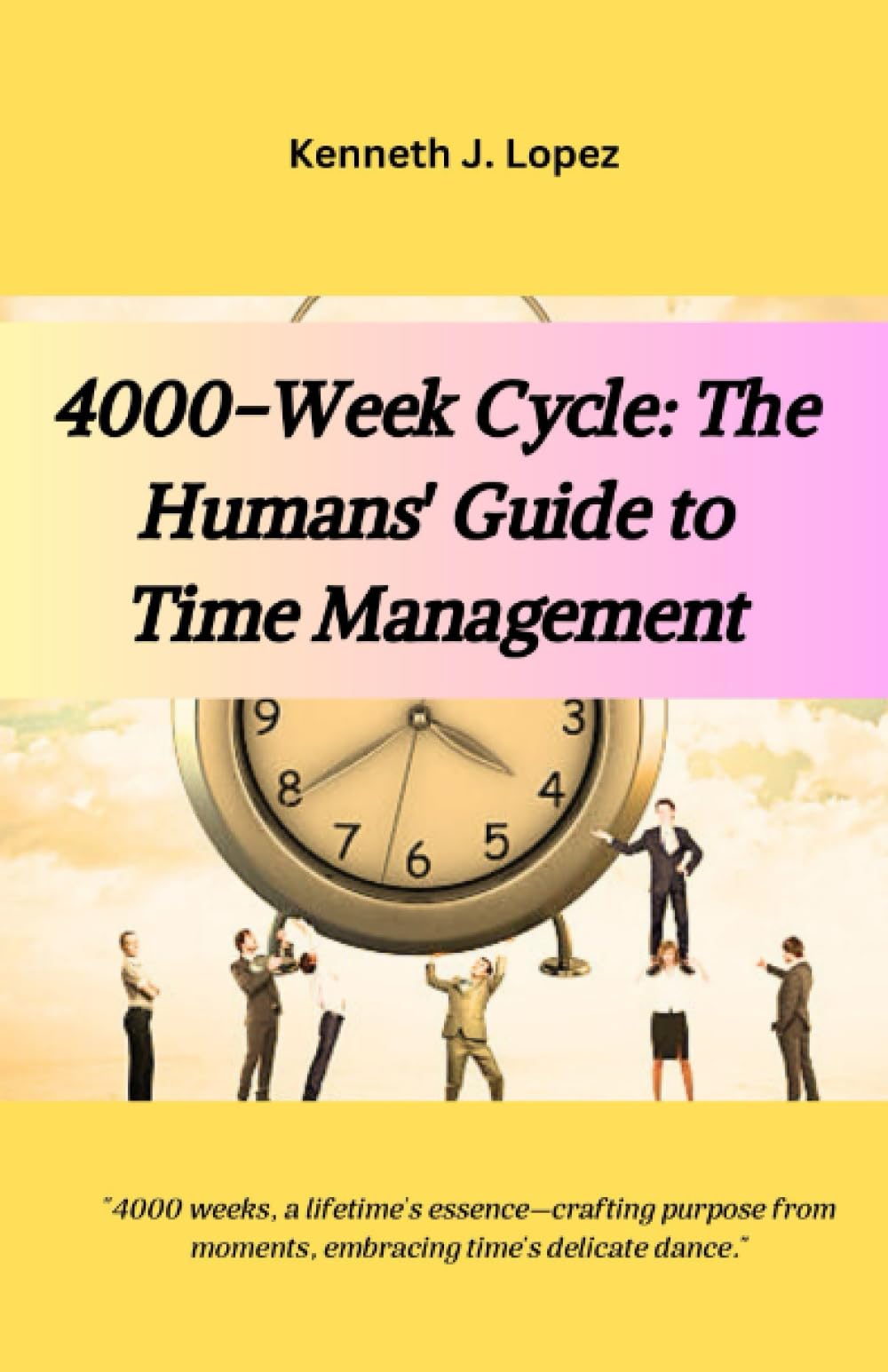 4000-Week Cycle: The Humans' Guide to Time Management by Kenneth J ...
