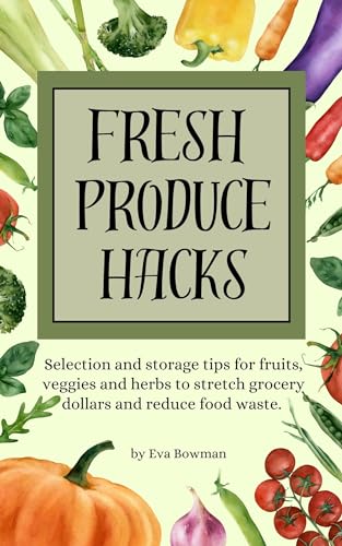 Fresh Produce Hacks: Selection and storage tips for fruits, veggies ...