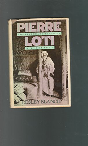 Pierre Loti: The Legendary Romantic by Lesley Blanch by Lesley Blanch ...