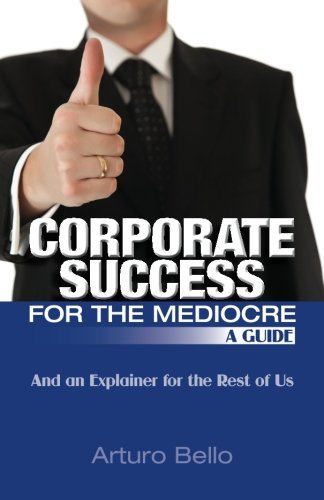 Corporate Success for the Mediocre - A Guide: And an Explainer for the ...